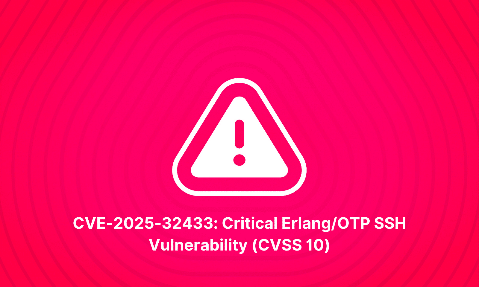 CVE-2025-32433: Critical Erlang/OTP SSH Vulnerability (CVSS 10) - Upwind CVE-2025-32433: Critical Erlang/OTP SSH Vulnerability (CVSS 10) - Upwind
